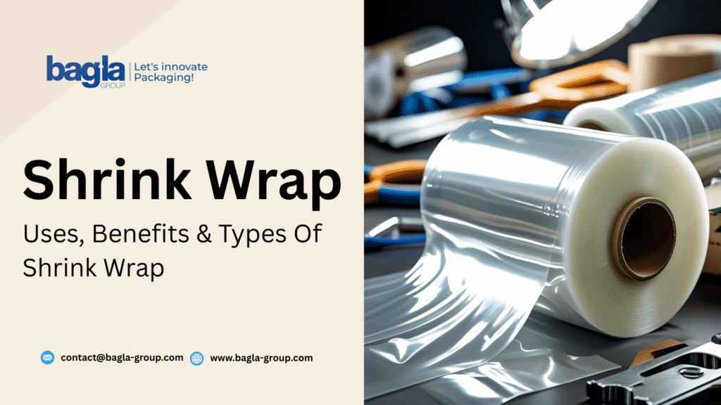 Shrink Wrap | Uses, Advantages & Types | Bagla Group